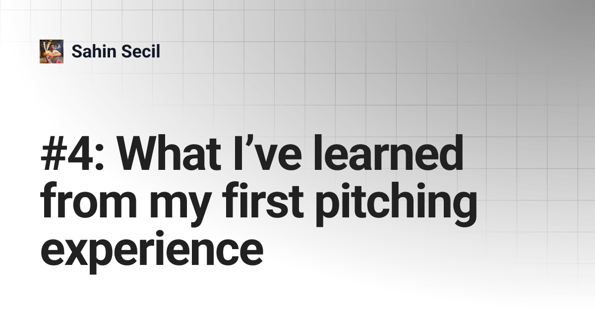 #4: What I’ve learned from my first pitching experience | Sahin Secil